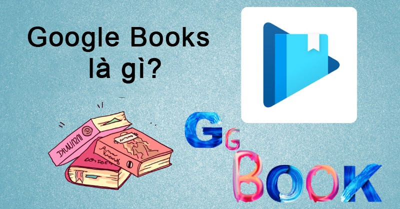 Google Books là gì? Hướng dẫn tải ứng dụng Google Books về điện thoại