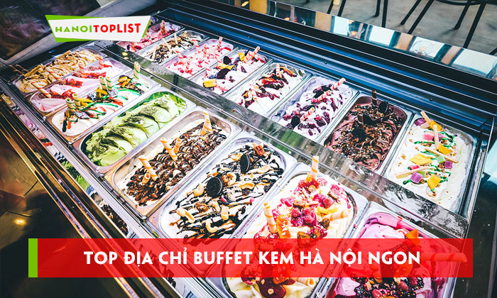 Các quán buffet kem tại Hà Nội | Top 5+ địa điểm thưởng thức kem tự chọn