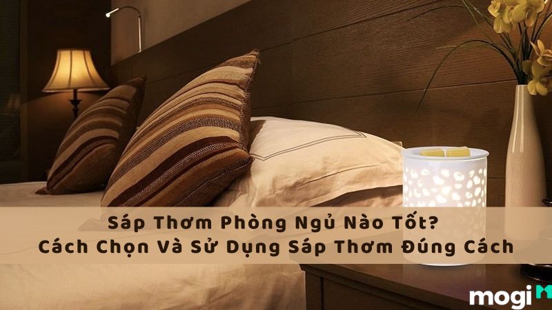 Lựa Chọn Sáp Thơm Phòng Ngủ Tốt Nhất: Cách Sử Dụng Hiệu Quả