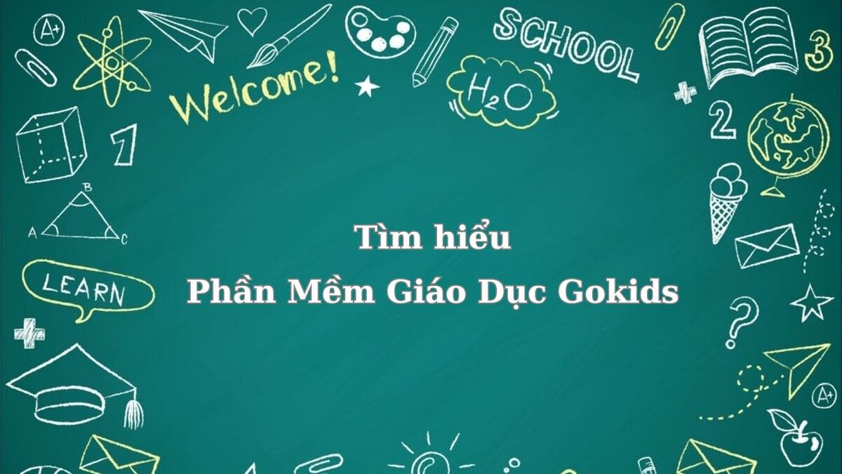 Phần mềm giáo dục Gokids: Các tính năng và hướng dẫn cài đặt