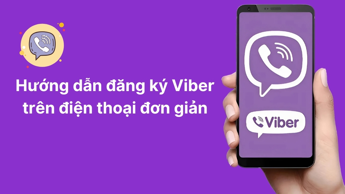 Hướng dẫn chi tiết cách đăng ký Viber trên điện thoại một cách đơn giản và nhanh chóng