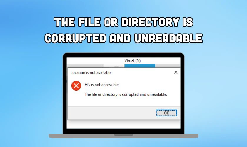 Lỗi 'The File or Directory is Corrupted and Unreadable' là gì?