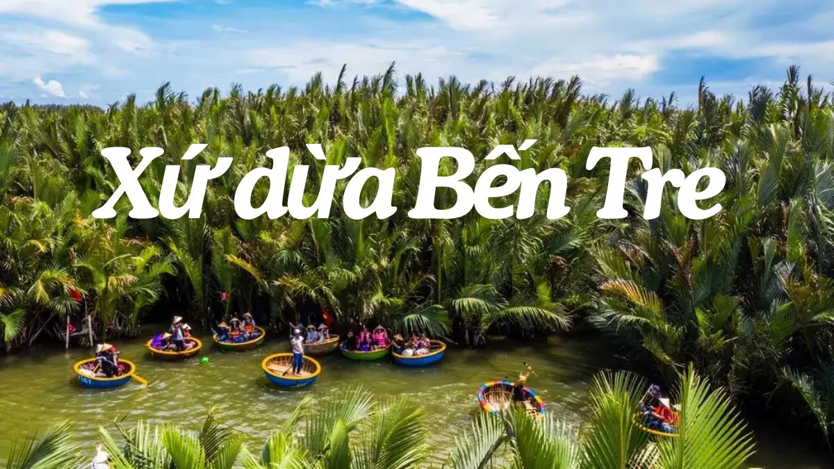 Khám phá 10 địa điểm tham quan nổi tiếng nhất tại Bến Tre