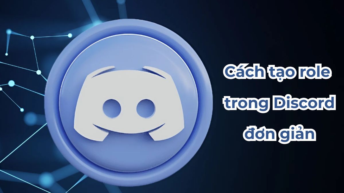 Hướng dẫn tạo vai trò (role) trên Discord bằng điện thoại và máy tính đơn giản, dễ hiểu