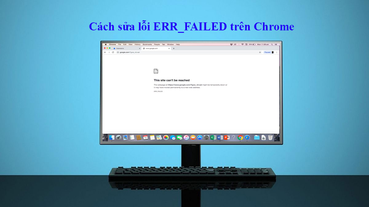Hướng dẫn sửa lỗi ERR_FAILED trên Chrome nhanh chóng chỉ trong vài bước đơn giản