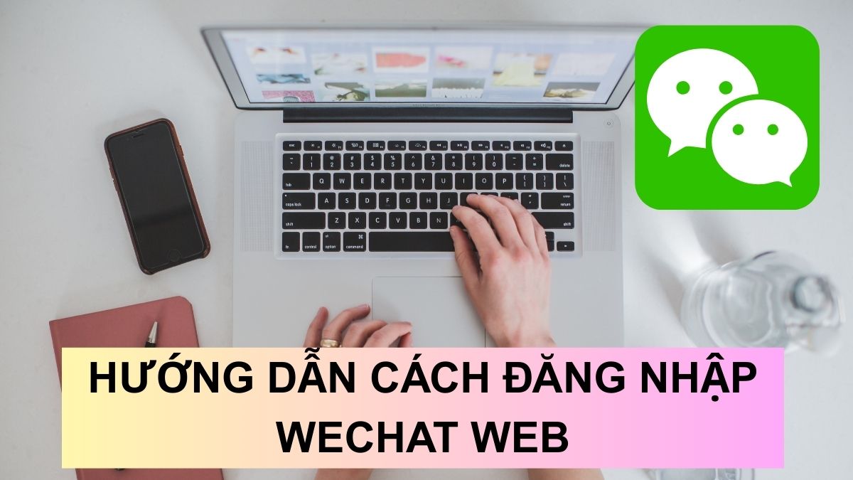 Wechat Web - Cách đăng nhập Wechat trên máy tính cực kỳ đơn giản