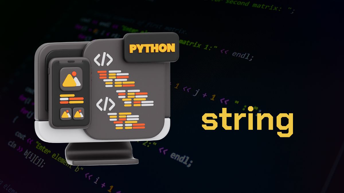 Xâu ký tự trong Python là gì? Các phương thức và phép toán liên quan