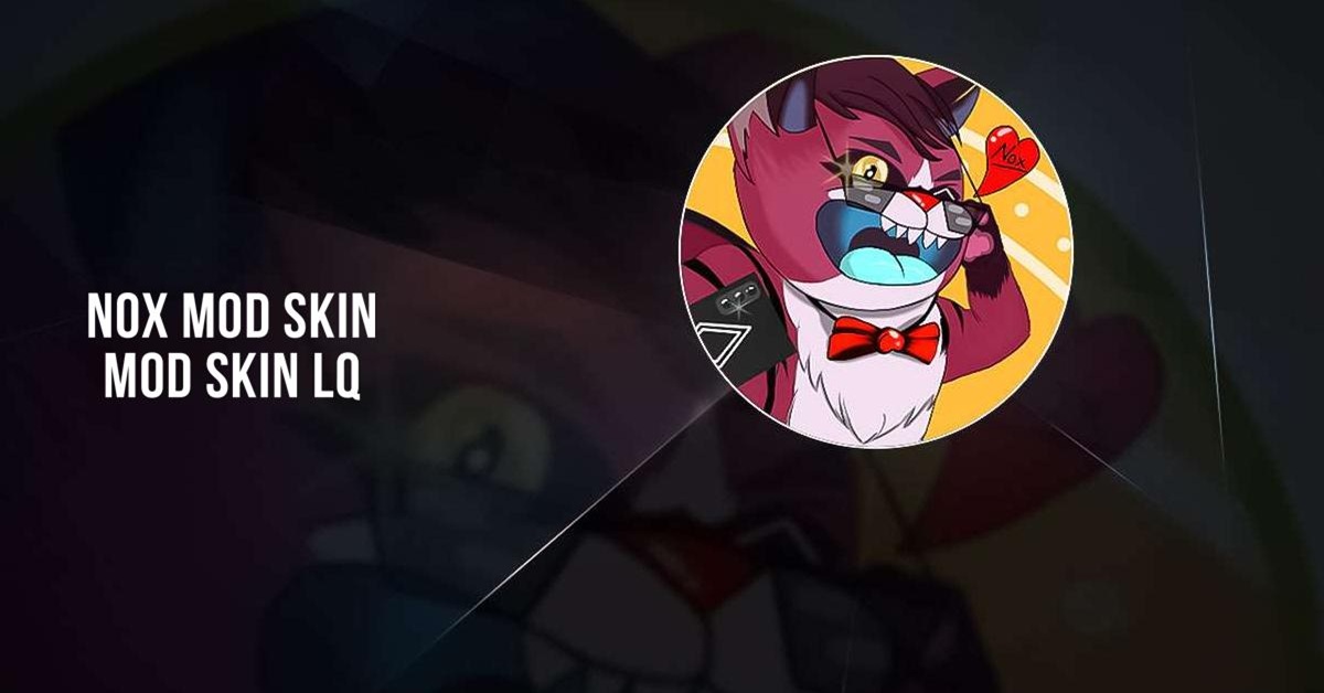Tải Nox Mod Skin: Ứng dụng thay đổi giao diện Liên Quân được cộng đồng ...