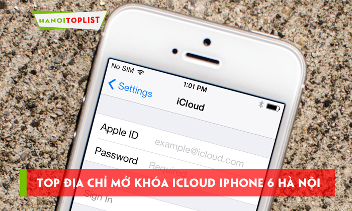 Danh sách 10+ địa chỉ uy tín mở khóa iCloud Iphone 6 tại Hà Nội
