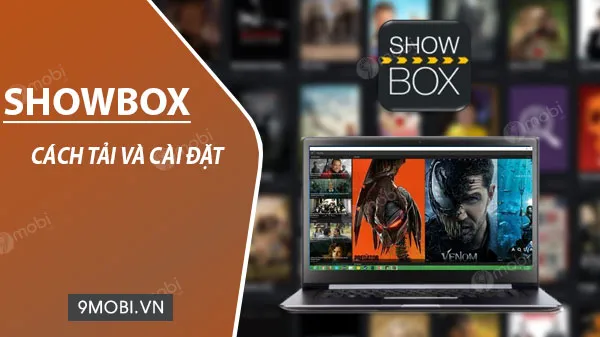 Hướng dẫn chi tiết tải và cài đặt Showbox trên Android - Mở khóa thế giới giải trí đỉnh cao