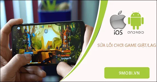 Cách khắc phục lỗi giật lag khi chơi game trên iPhone, Android