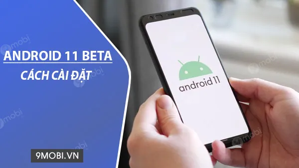 Hướng dẫn chi tiết cách cài đặt bản Beta Android 11 trên smartphone