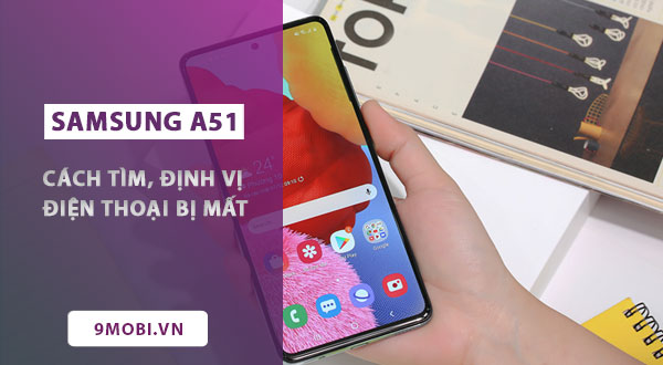 Cách tìm lại điện thoại Samsung Galaxy A51 khi bị mất, xác định vị trí