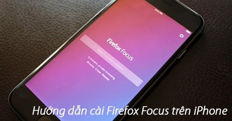 Hướng dẫn chi tiết cách cài đặt Firefox Focus trên iPhone, iPad - Trình duyệt web bảo mật và ...
