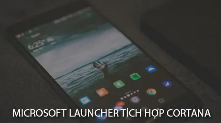Microsoft Launcher chính thức tích hợp Cortana cho người dùng bản beta