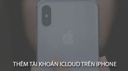 Cách thêm tài khoản iCloud trên iPhone và iPad