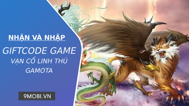 Danh sách mã Code game Vạn Cổ Linh Thú Gamota mới nhất dành cho game ...