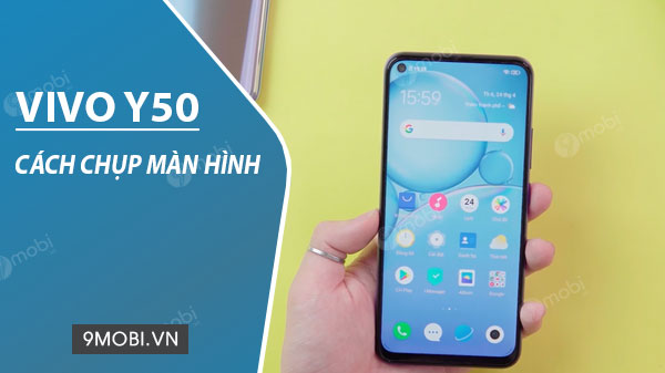 Hướng dẫn chụp màn hình Vivo Y50 đơn giản, hiệu quả