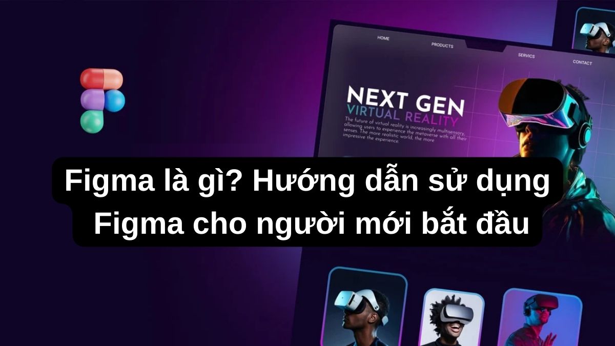 Khám phá Figma: Công cụ thiết kế UX/UI đám mây dành cho người mới