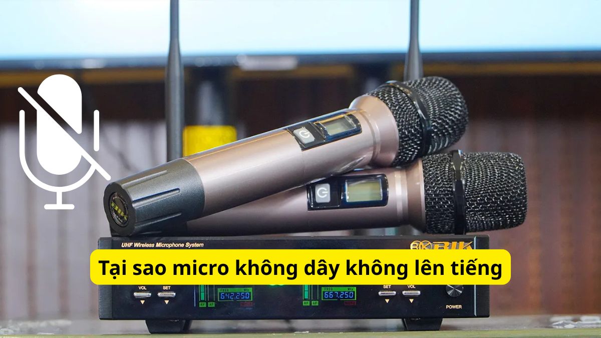 Vì sao micro không dây không phát ra âm thanh? Cách xử lý hiệu quả